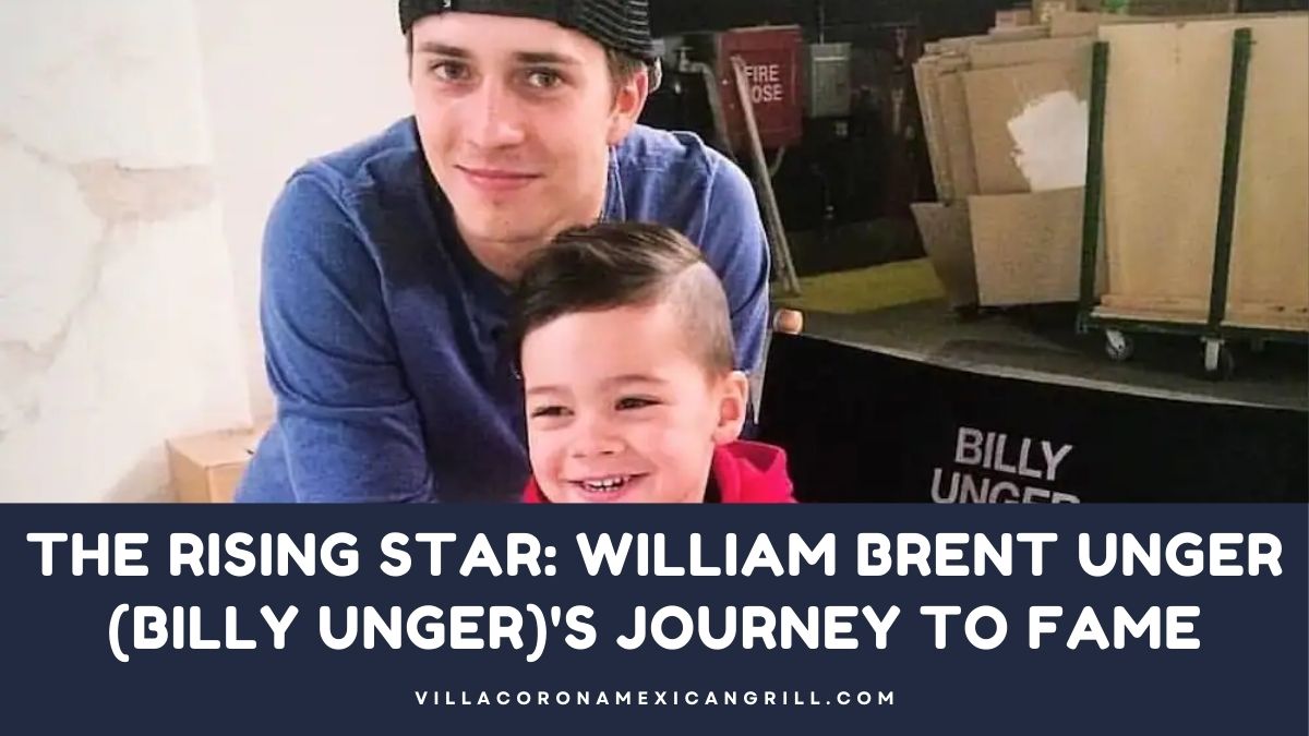 The Rising Star: William Brent Unger (Billy Unger)'s Journey to Fame - Villa Corona Mexican Grill