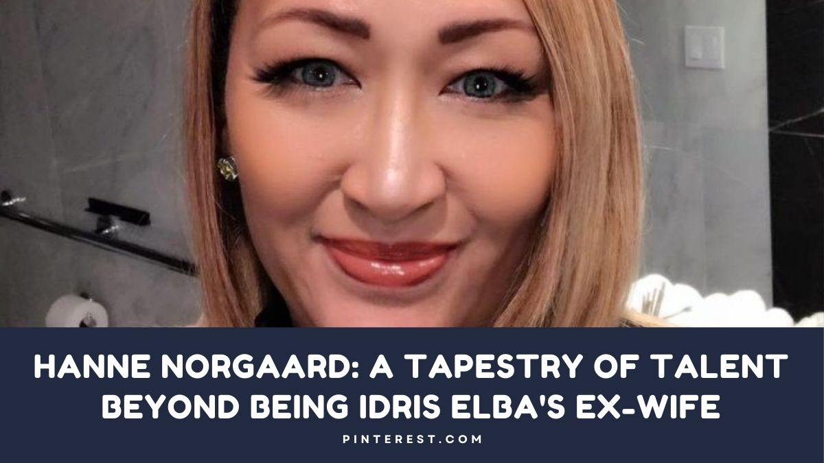 Hanne Norgaard: A Tapestry of Talent Beyond Being Idris Elba's Ex-Wife ...