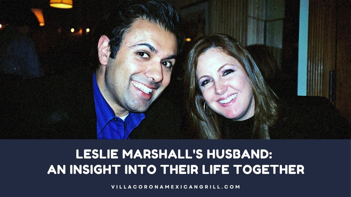 Leslie Marshall's Husband: An Insight into Their Life Together - Villa Corona Mexican Grill