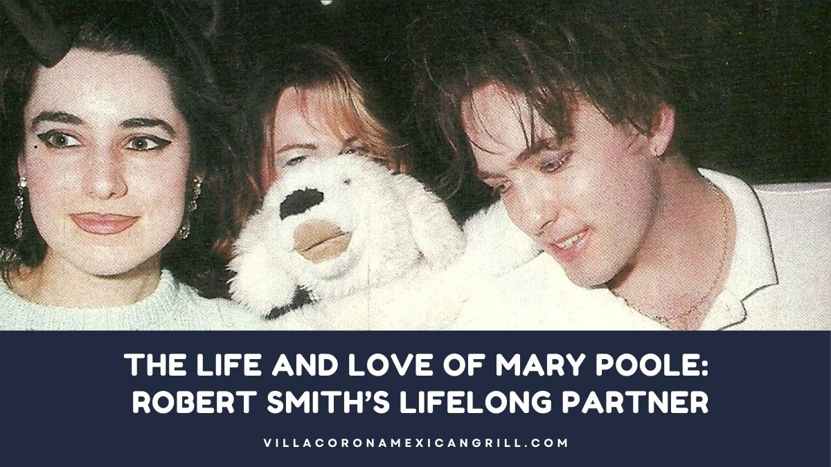 The Life and Love of Mary Poole: Robert Smith’s Lifelong Partner - Villa Corona Mexican Grill